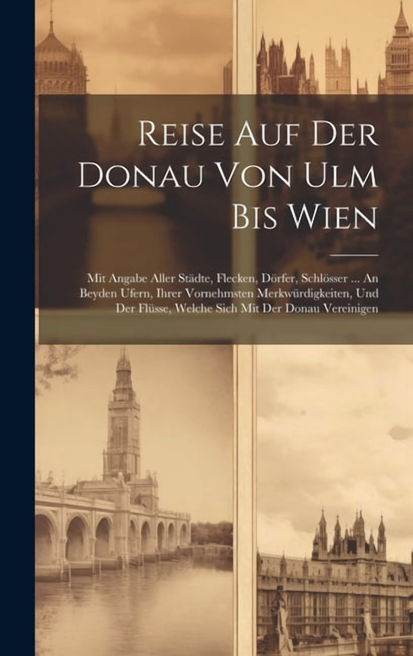 Reise Auf Der Donau Von Ulm Bis Wien: Mit Angabe Aller Städte, Flecken ...
