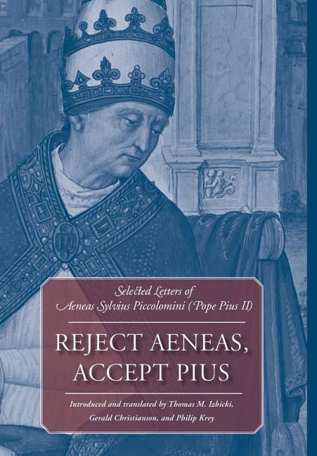 Reject Aeneas, Accept Pius Selected Letters of Aeneas Sylvius ...