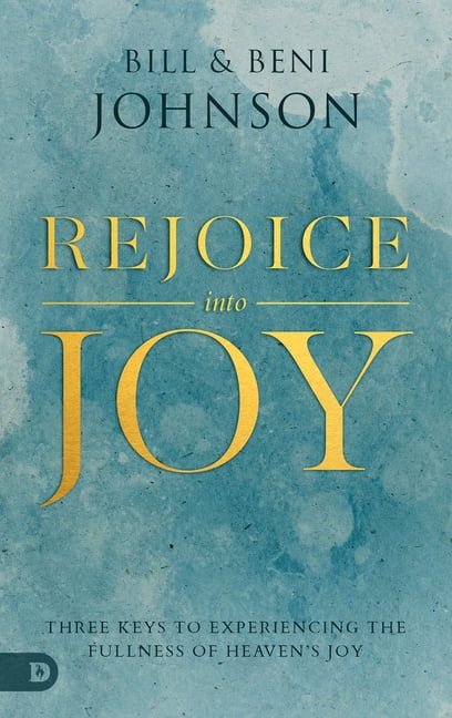 Rejoice Into Joy: Three Keys to Experiencing the Fullness of Heaven's ...
