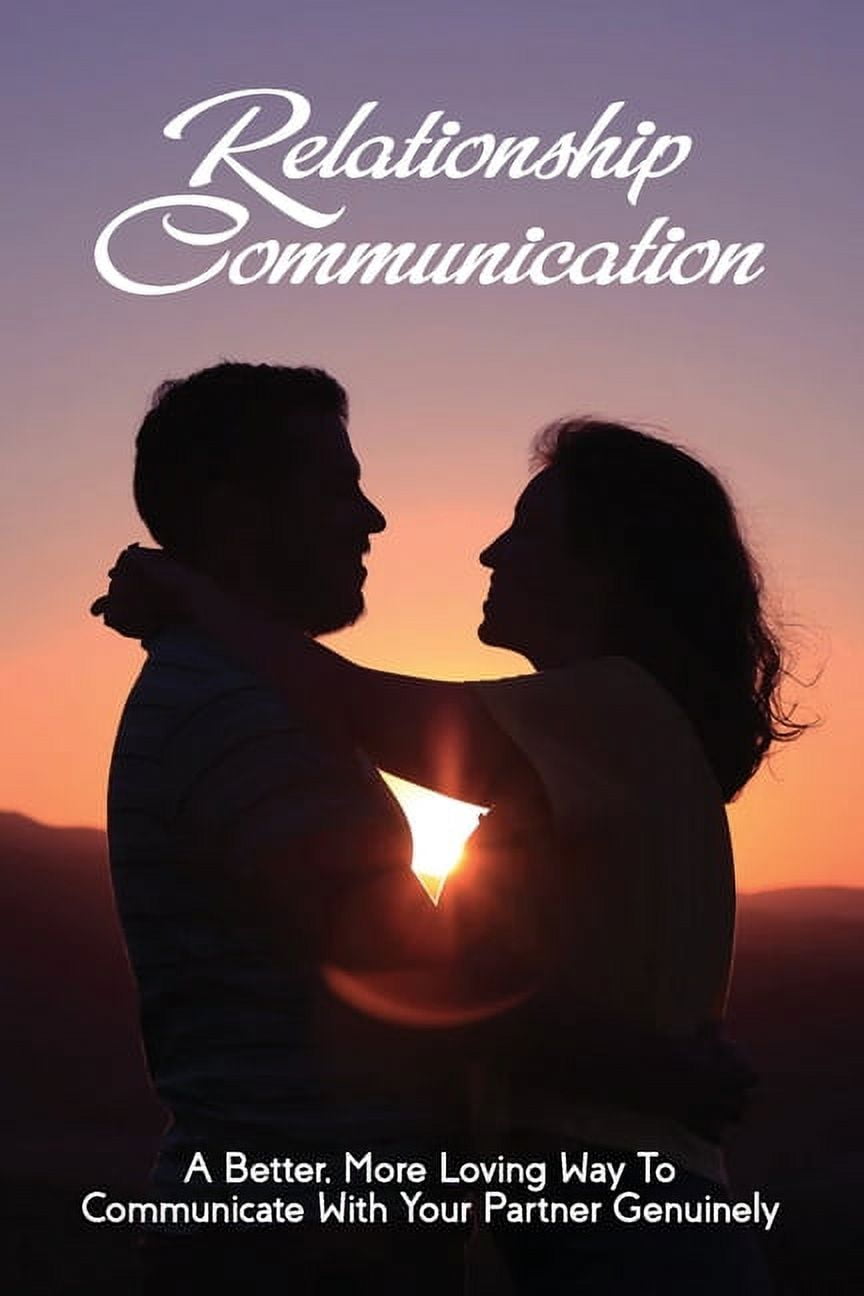 Relationship Communication: A Better, More Loving Way To Communicate ...