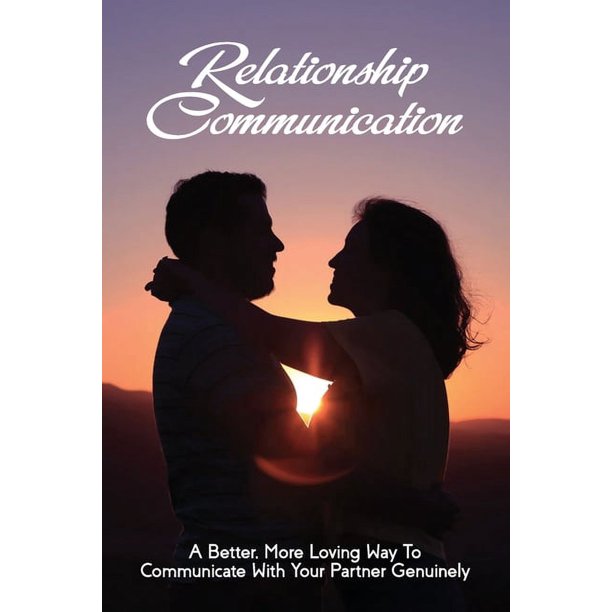 Relationship Communication : A Better, More Loving Way To Communicate ...