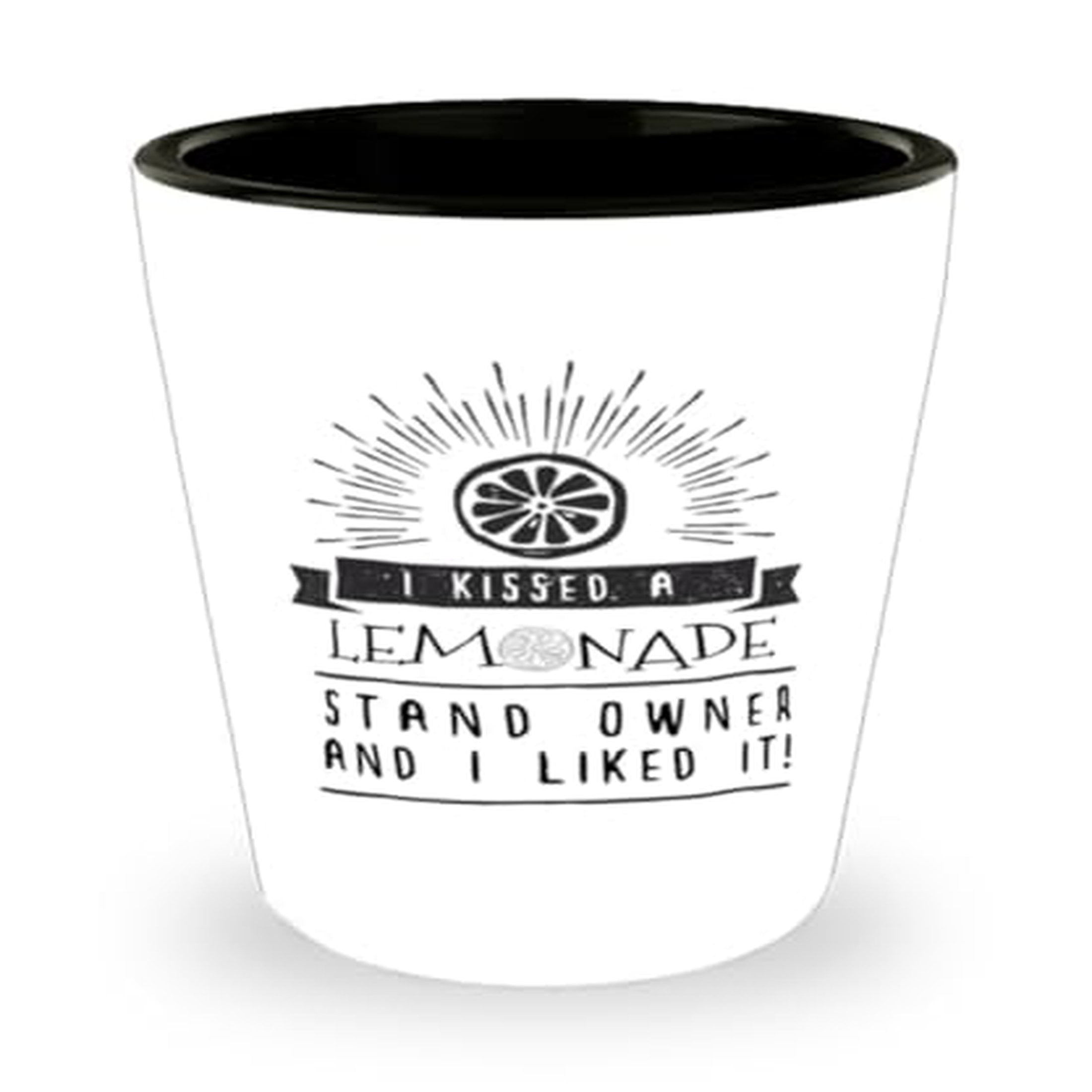 Adorable Relationship Shot Glass, I Kissed A Lemonade Stand Owner And ...