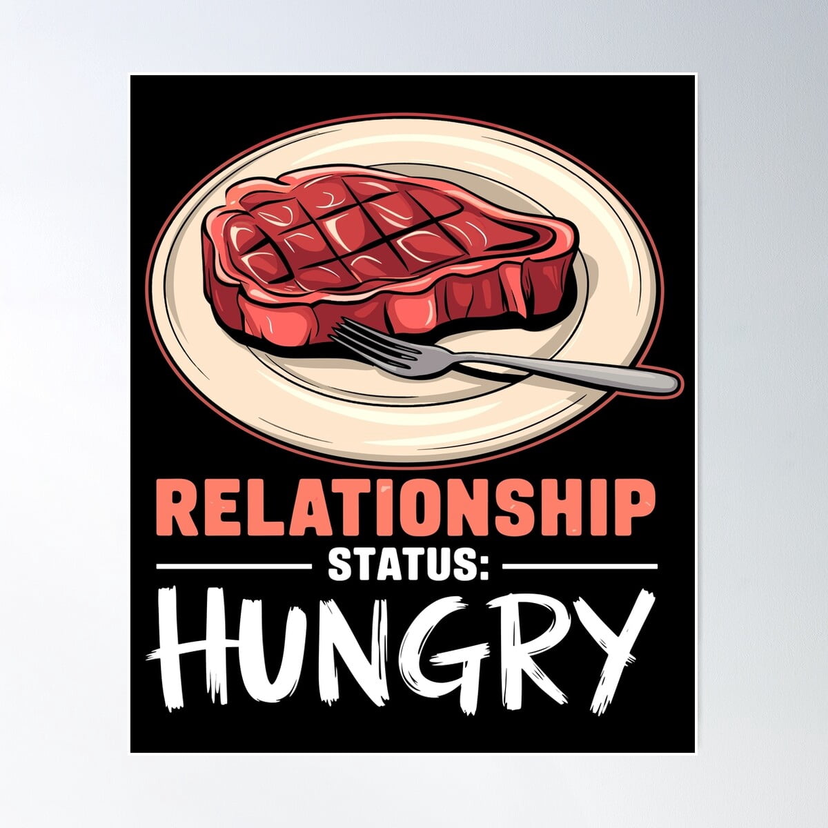 Relationship Status: Hungry – Funny Steak Lover Poster Wall Art, Modern ...