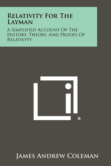 Relativity For The Layman: A Simplified Account Of The History, Theory ...