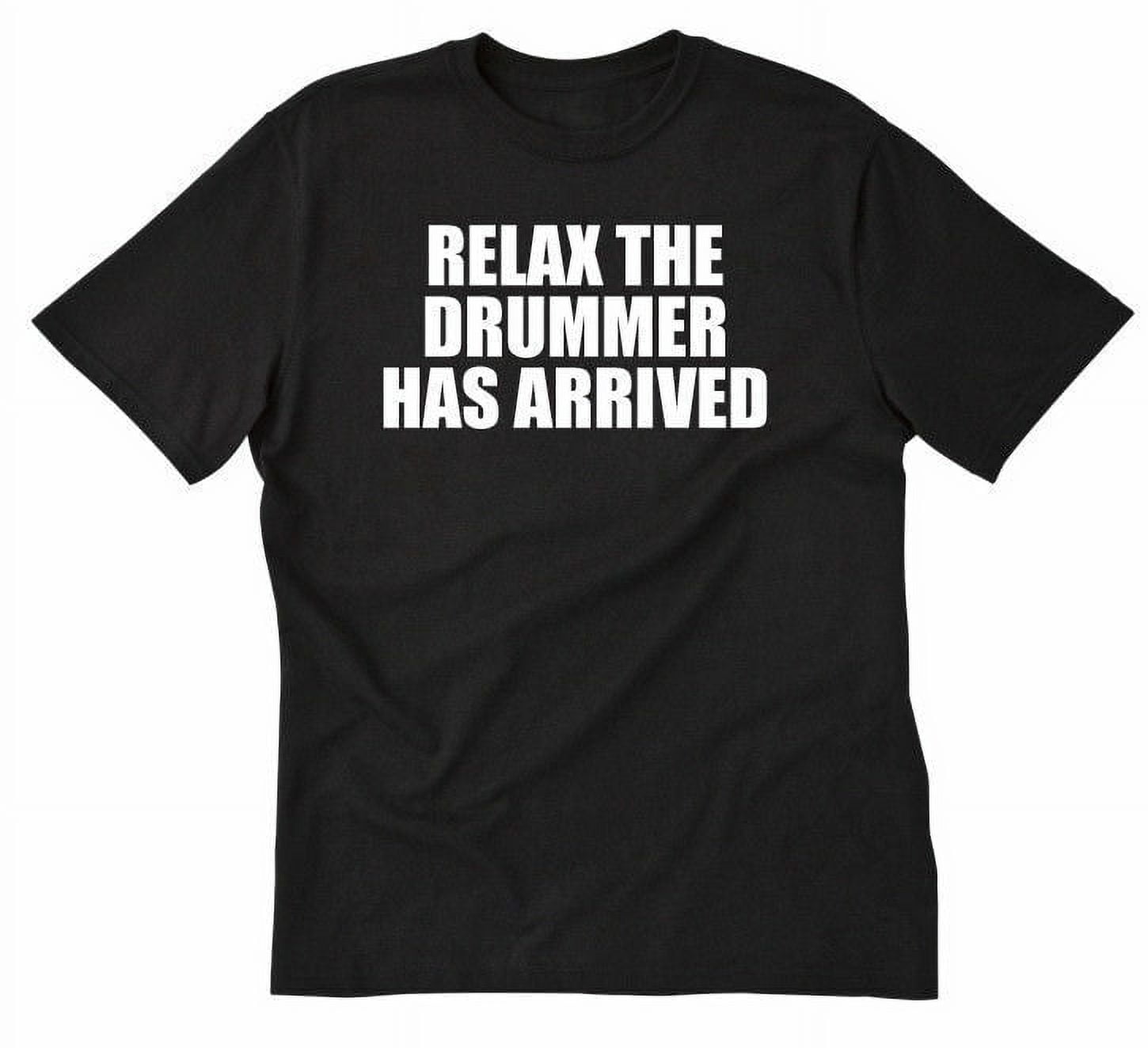 Relax The Drummer Has Arrived T-shirt Funny Drummer Drumming Drum Tee ...