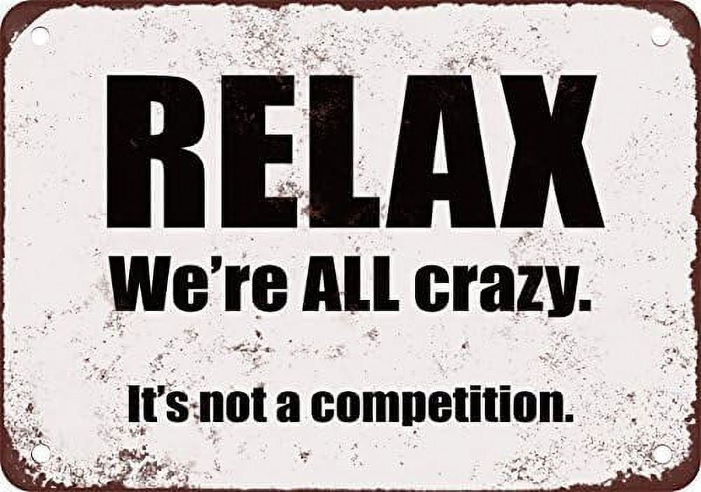 Relax, We're All Crazy. It's Not a Competition Funny Metal Tin Sign ...