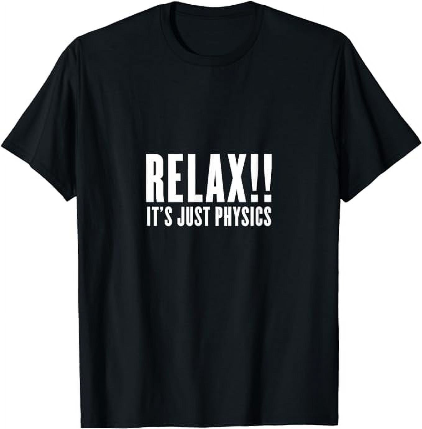 Relax it's just Physics, Funny Physics meme design T-Shirt - Walmart.com