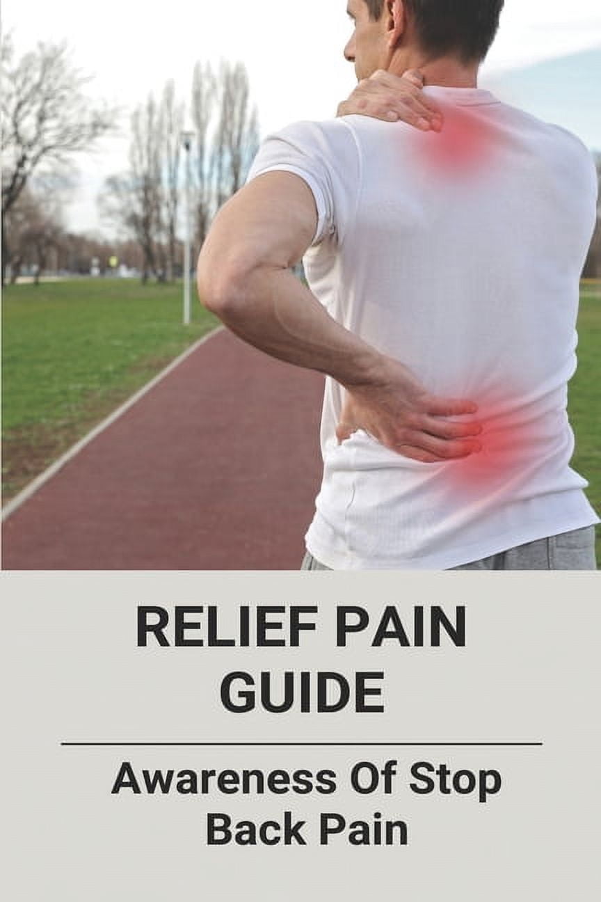 Relief Pain Guide: Awareness Of Stop Back Pain: Control Pain With Your ...