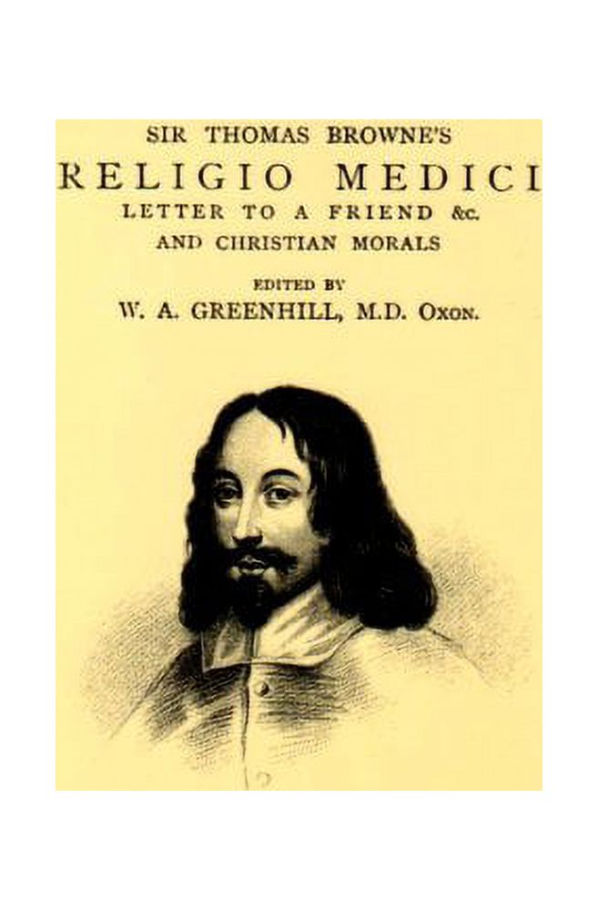 Religio Medici, Letter to a Friend, and Christian Morals Greenhill, M.D ...
