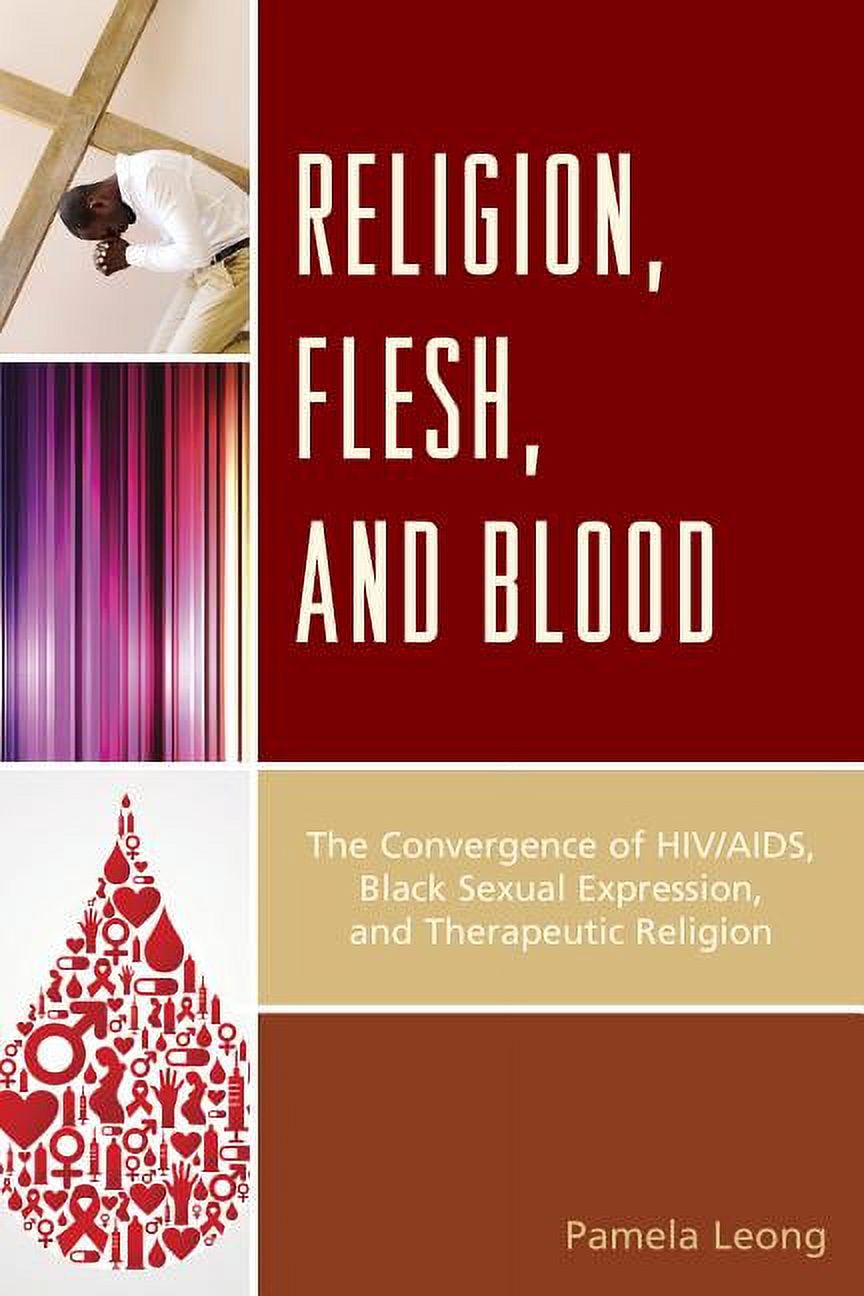 Religion, Flesh, and Blood : The Convergence of HIV/AIDS, Black Sexual ...