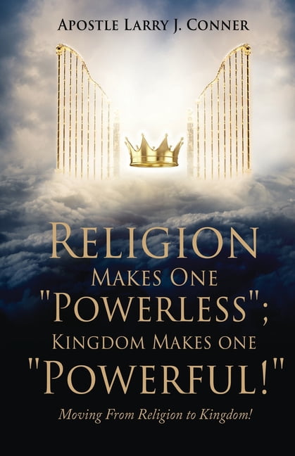 Religion Makes One "Powerless"; Kingdom Makes One "Powerful!": Moving ...