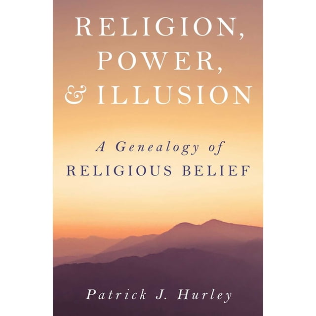 Religion, Power, and Illusion: A Genealogy of Religious Belief ...
