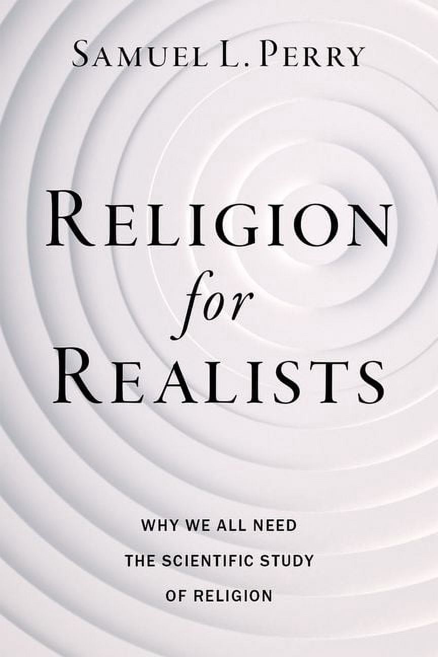 Religion for Realists: Why We All Need the Scientific Study of Religion ...