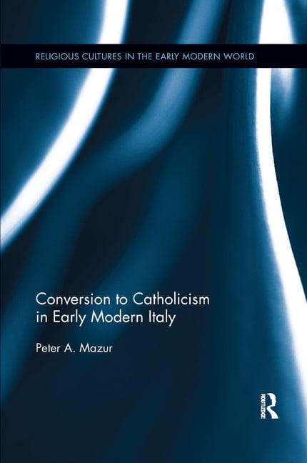 Religious Cultures in the Early Modern W Conversion to Catholicism in ...
