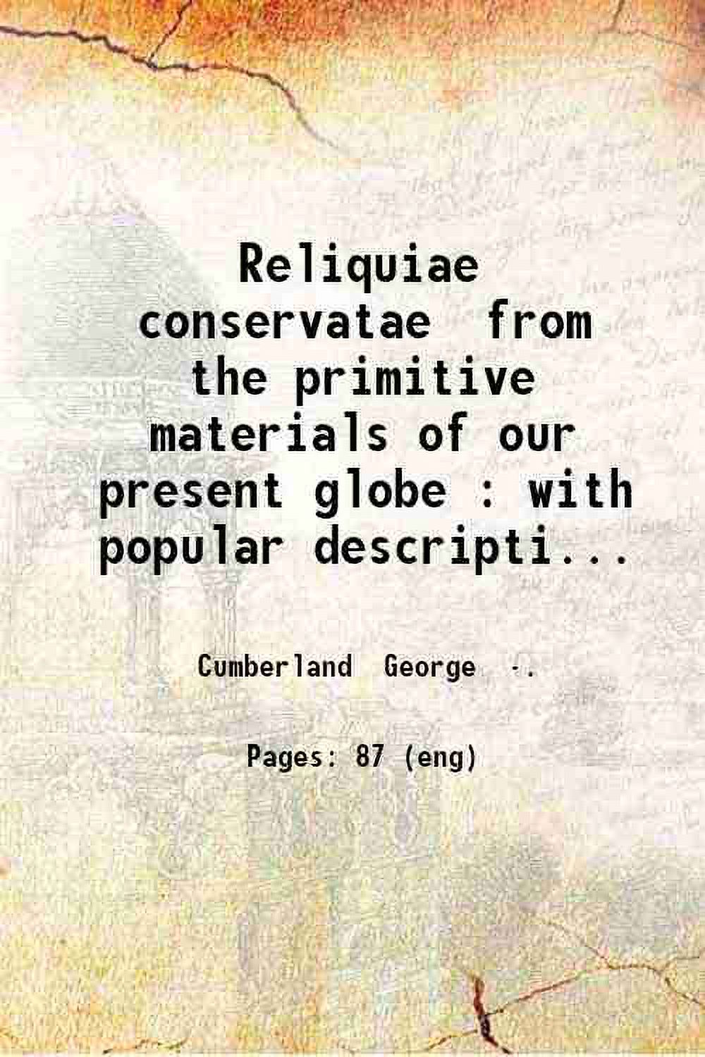 Reliquiae conservatae from the primitive materials of our present globe ...