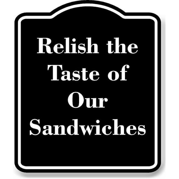 Relish the Taste of Our Sandwiches BLACK Aluminum Composite Sign 15 ...