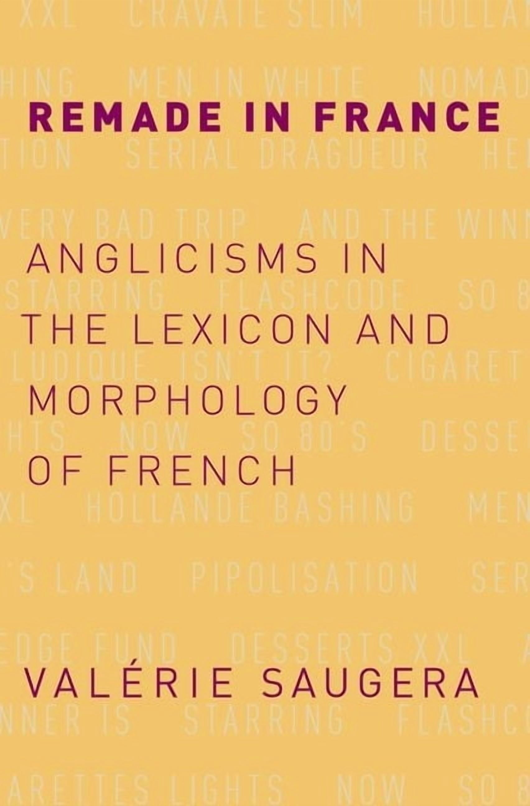Remade in France: Anglicisms in the Lexicon and Morphology of French ...
