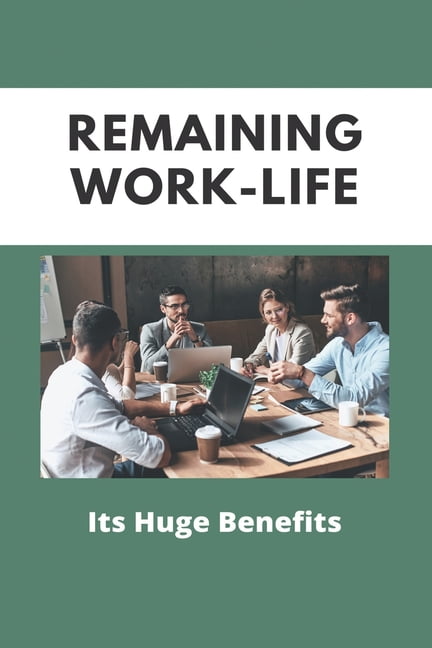 Remaining Work-Life: Its Huge Benefits: How To Keep A Good Work Life ...
