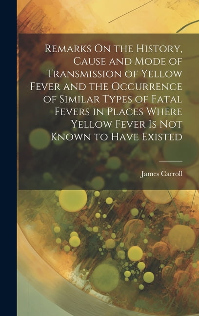 Remarks On the History, Cause and Mode of Transmission of Yellow Fever ...