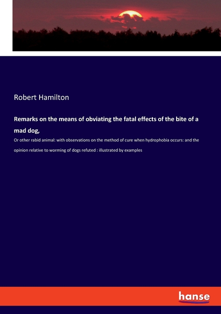 Remarks on the means of obviating the fatal effects of the bite of a ...
