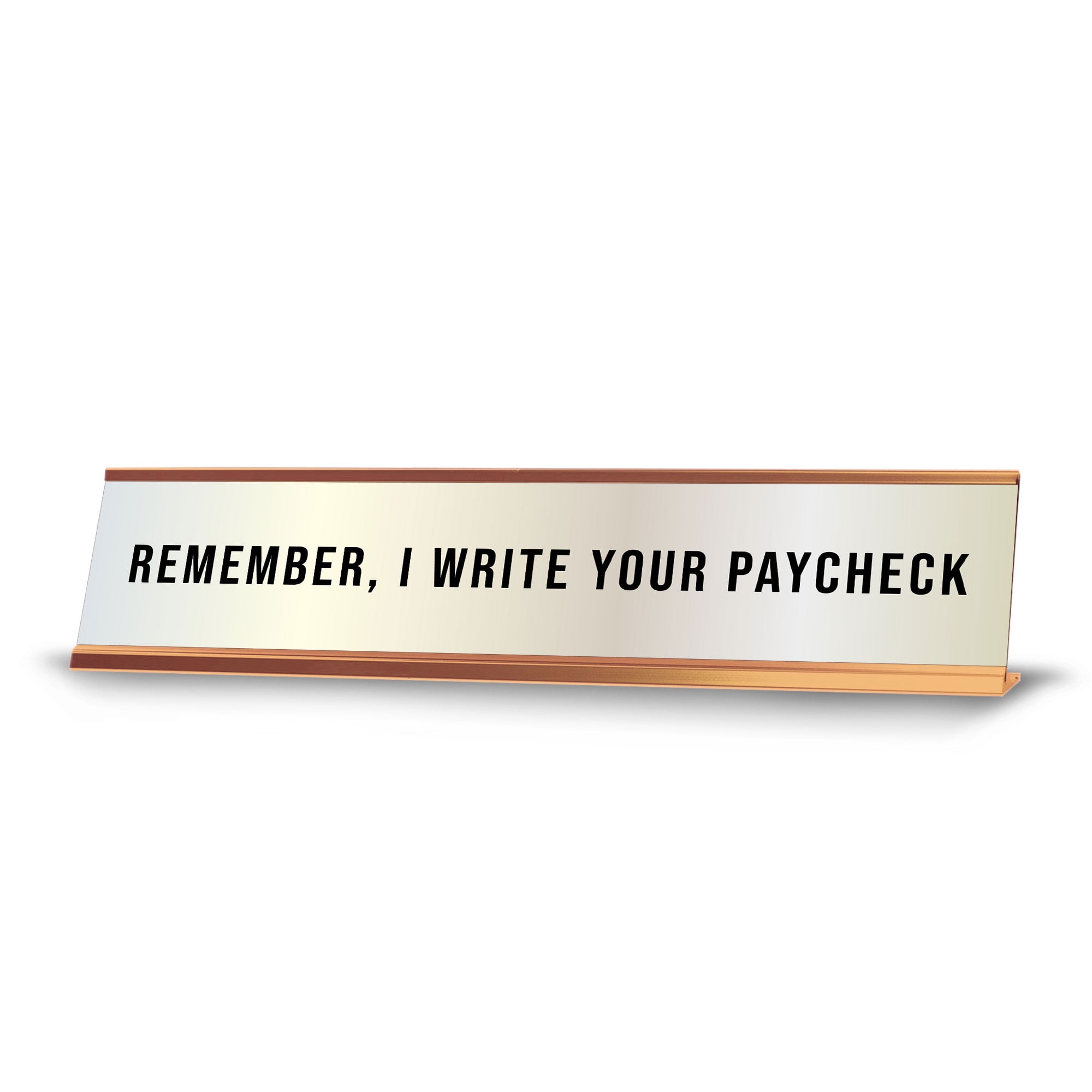 Remember, I Write Your Paycheck 2 x 10" Desk Sign | Funny Home & Office ...
