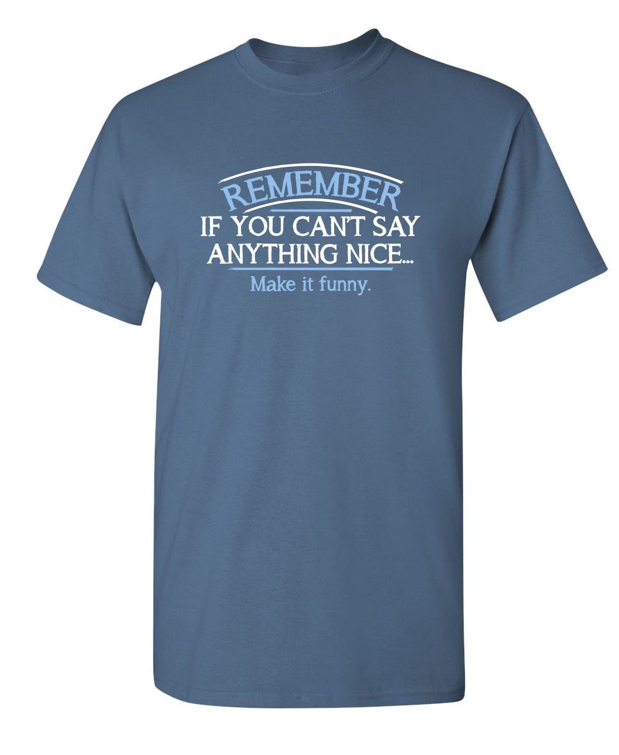 Remember If You Can't Say Anything Nice Make It Funny Sarcastic Graphic ...