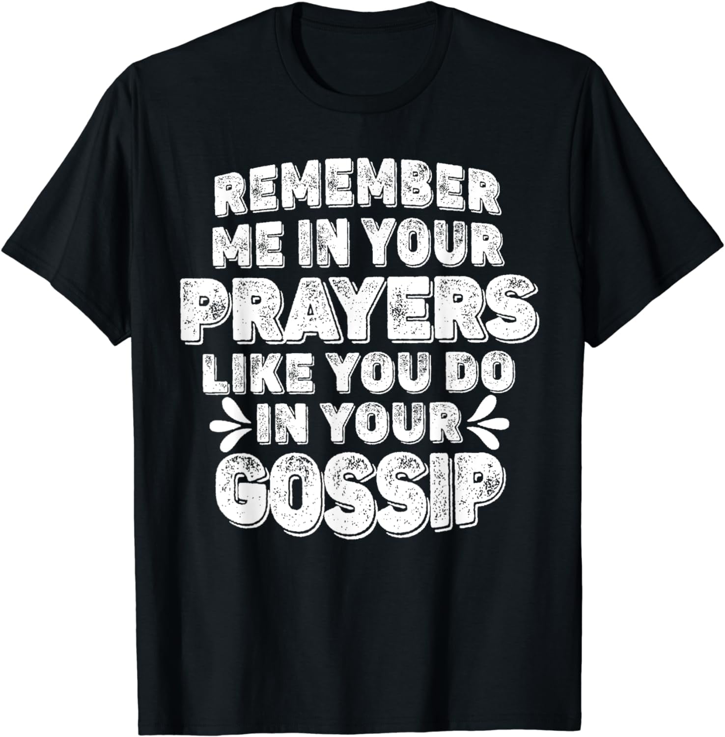Remember Me In Your Prayers Like You Do In Your Gossip Funny T-Shirt ...