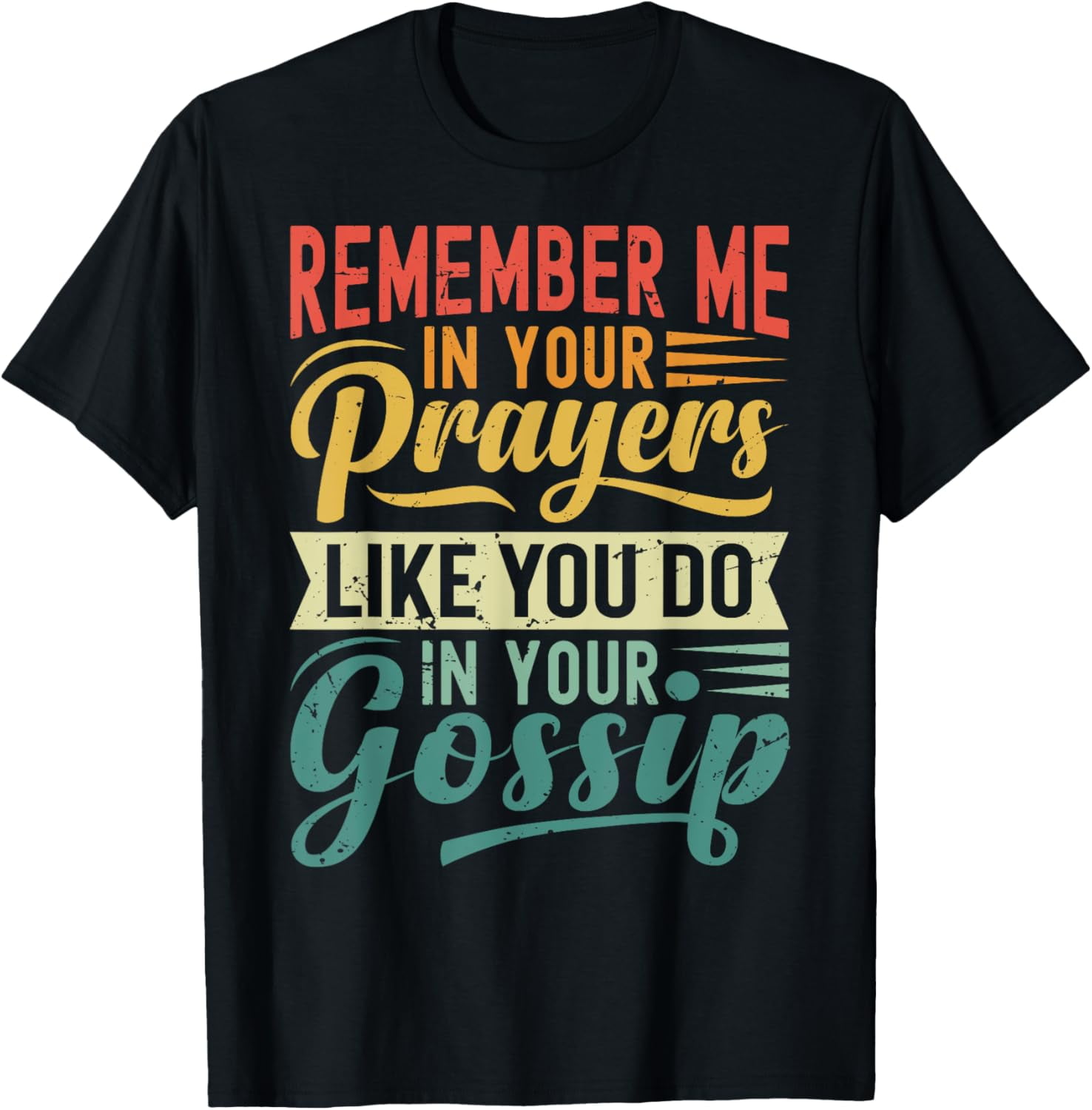 Remember Me In Your Prayers Like You Do In Your Gossip T-Shirt men and ...