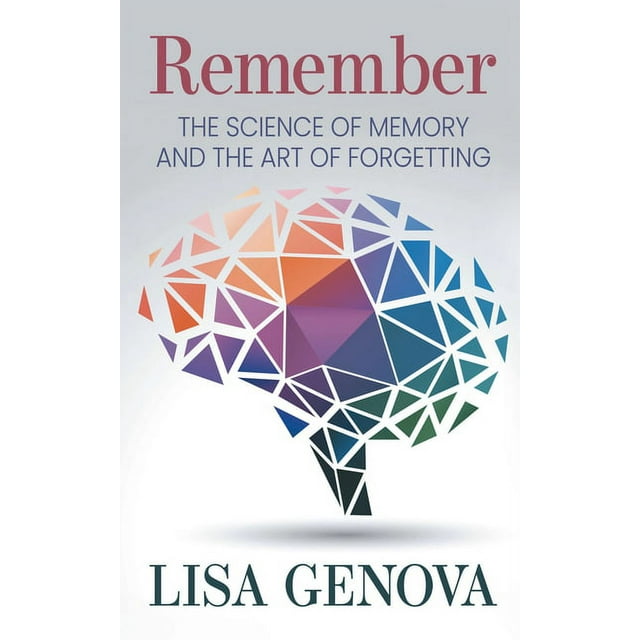 Remember: The Science of Memory and the Art of Forgetting (Hardcover) by Lisa Genova - Walmart.com