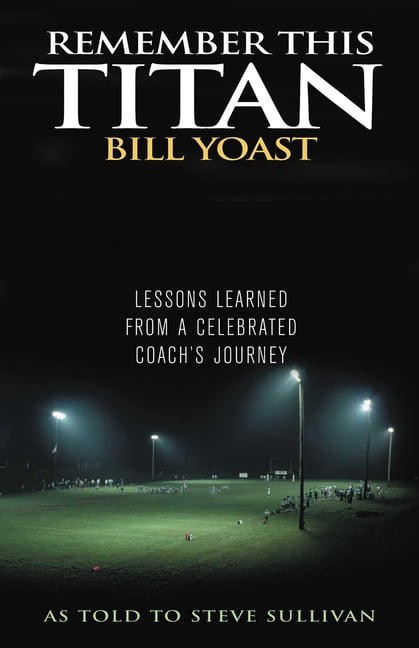 Remember This Titan: The Bill Yoast Story: Lessons Learned from a ...