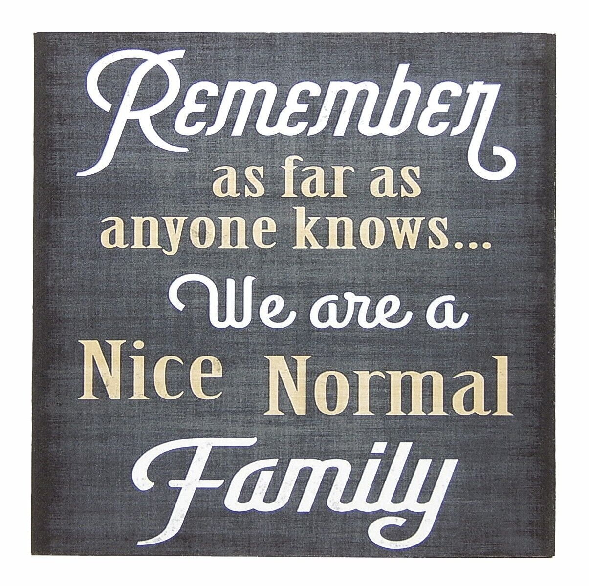 Remember We Are A Nice Normal Family Funny Sign Shelf Sitter Wall Art ...