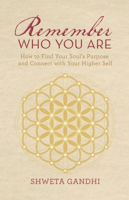 Remember Who You Are: How to Find Your Soul's Purpose and Connect with ...