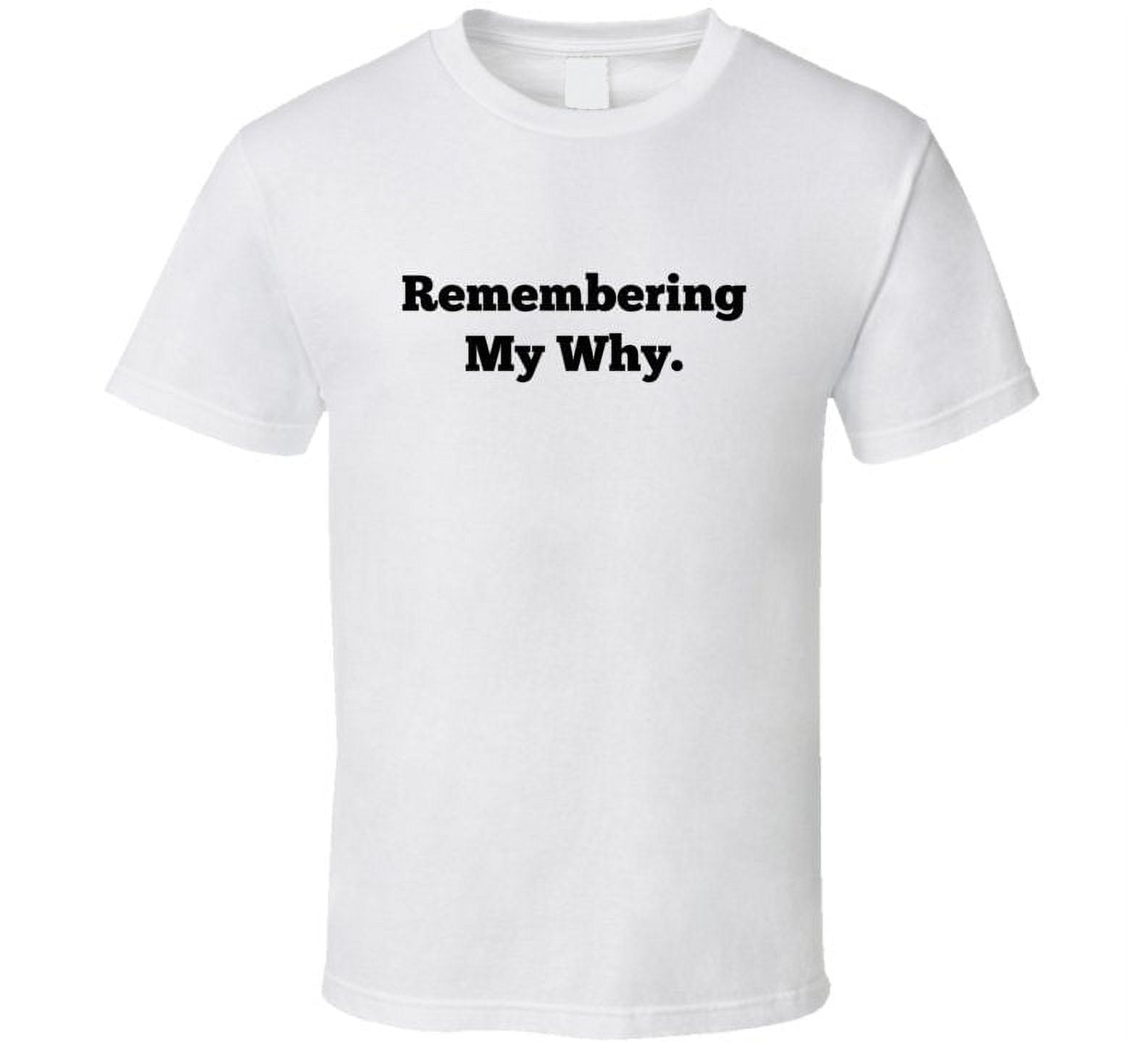 Remembering My Why - Inspirational Statement Shirt - Unisex - Walmart.com