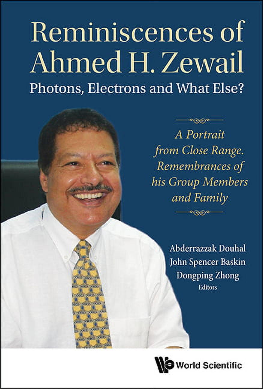 Reminiscences of Ahmed H.Zewail: Photons, Electrons and What Else? - A ...