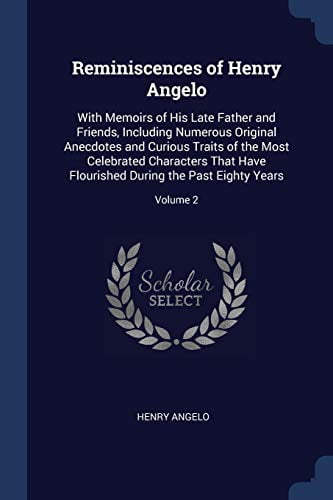 Reminiscences of Henry Angelo : With Memoirs of His Late Father and ...