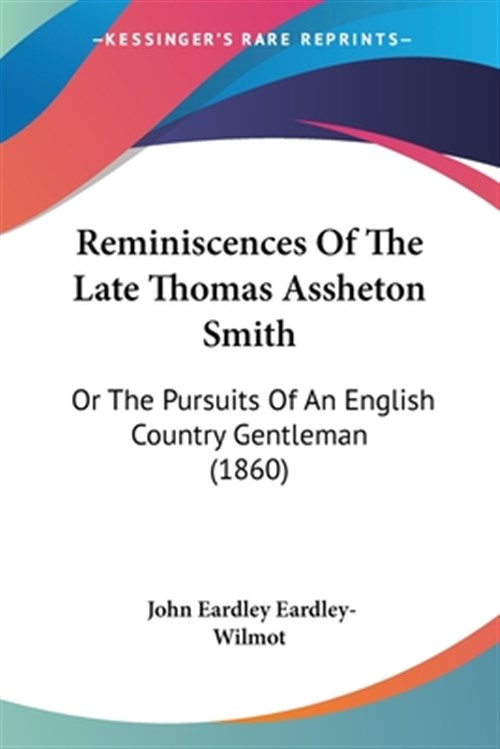 Reminiscences Of The Late Thomas Assheton Smith : Or the Pursuits of an ...