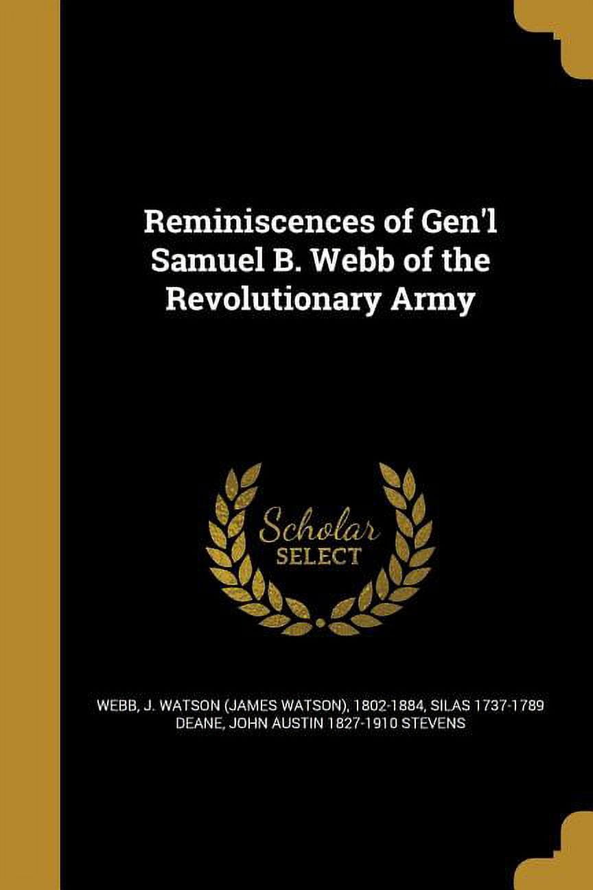 Reminiscences of Gen'l Samuel B. Webb of the Revolutionary Army (Paperback) - Walmart.com