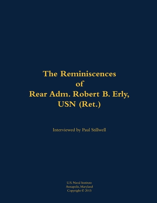 Reminiscences of Rear Adm. Robert B. Erly, USN (Ret.), (Paperback ...