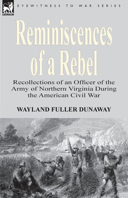 Reminiscences of a Rebel: Recollections of an Officer of the Army of ...