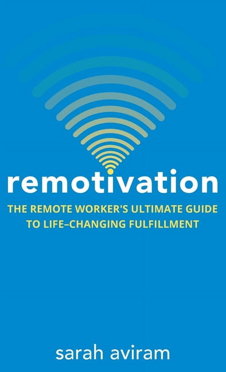 Remotivation: The Remote Worker's Ultimate Guide to Life-Changing ...