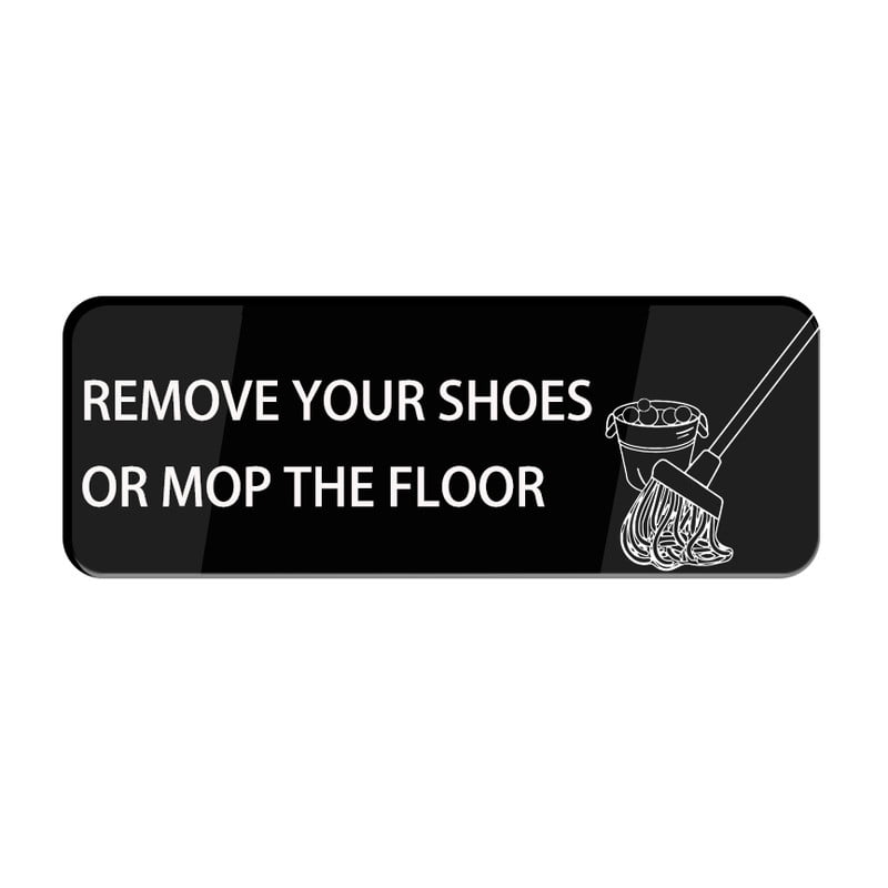 Remove Your Shoes Or Mop The Floor Sign,Acrylic Sign Safety Informative ...