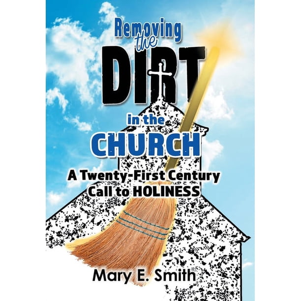 Removing the Dirt in the Church : A Twenty-first Century Call to ...