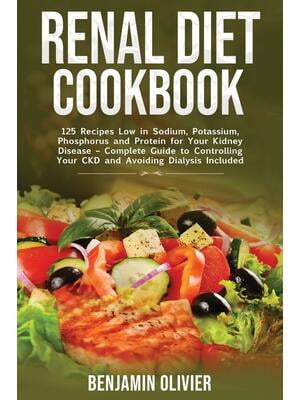 Renal Diet Cookbook: 125 Recipes Low in Sodium, Potassium, Phosphorus and Protein for your ...