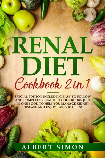Renal Diet Cookbook 2 in 1: Special Edition Including Easy to Follow and Complete Renal Diet ...