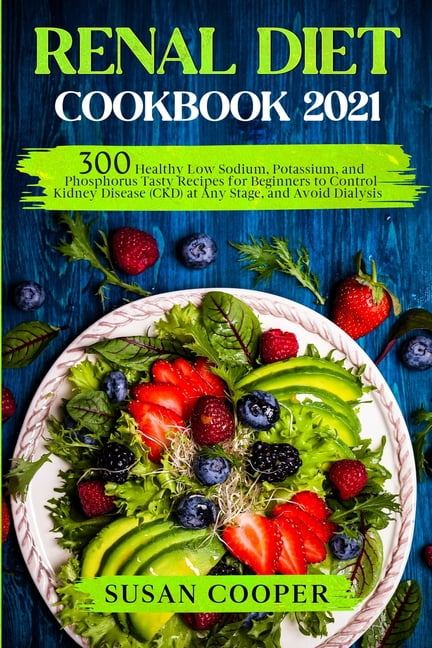 Renal Diet Cookbook: 300 Healthy Low Sodium, Potassium, and Phosphorus ...