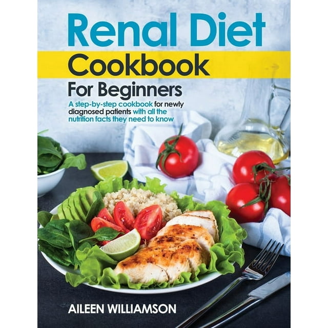 Renal Diet Cookbook for Beginners : A step-by-step recipe book for newly diagnosed patients with ...