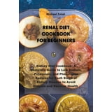 Renal Diet Cookbook for Beginners: Kidney Diet Cookbook. A Complete Guide to Low Sodium ...