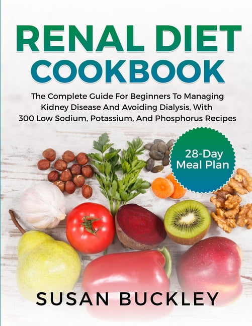 Renal Diet Cookbook : The Complete Guide for beginners to Managing Kidney Disease and Avoiding ...