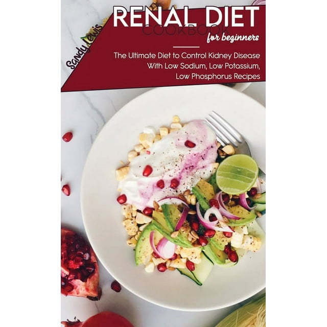 Renal Diet Cookbook For Beginners: The Ultimate Diet to Control Kidney Disease With Low Sodium ...
