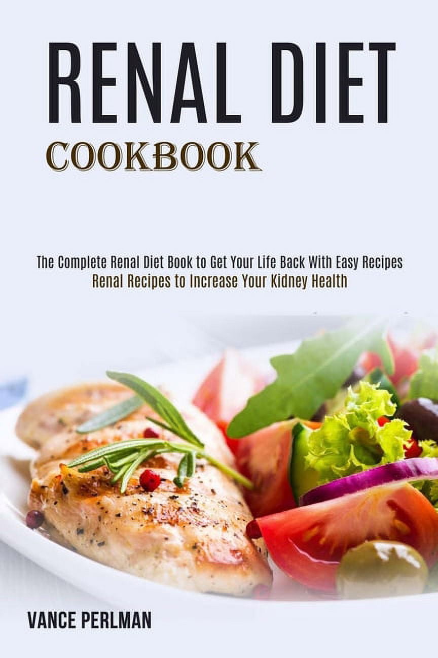 Renal Diet Cookbook: The Complete Renal Diet Book to Get Your Life Back ...